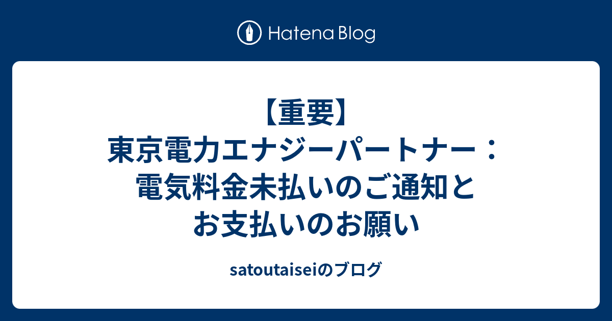 【重要】東京電力エナジーパートナー：電気料金未払いのご通知とお支払いのお願い - satoutaiseiのブログ