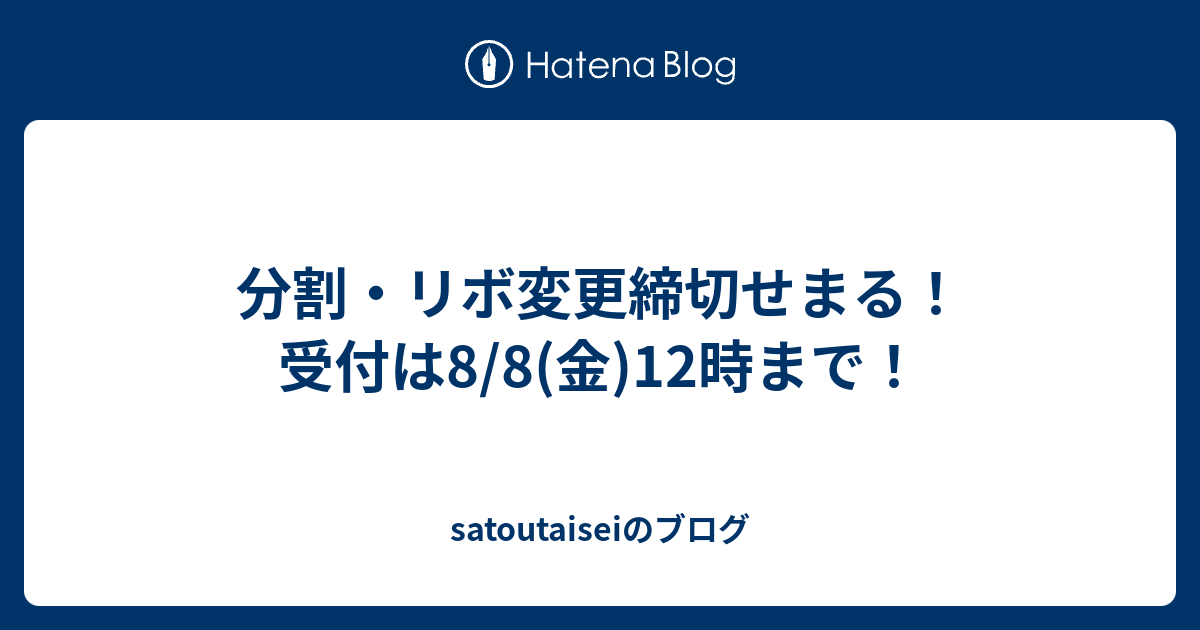 分割・リボ変更締切せまる！受付は8/8(金)12時まで！ - satoutaiseiのブログ