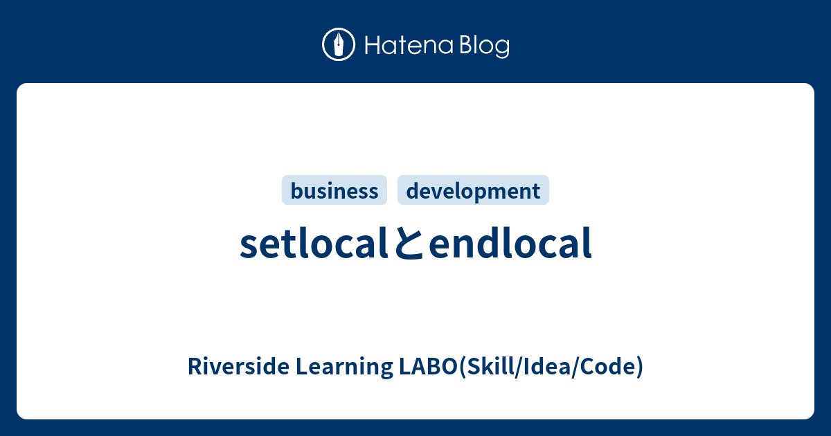 setlocalとendlocal - Riverside Learning LABO(Skill/Idea/Code)