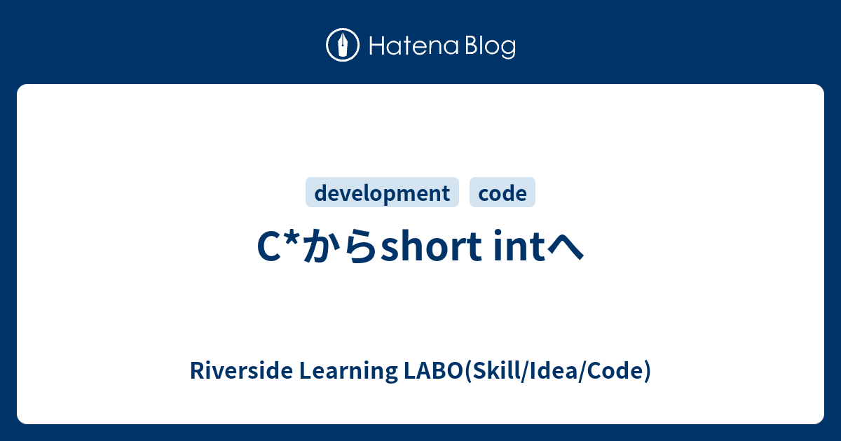 C*からshort intへ - Riverside Learning LABO(Skill/Idea/Code)