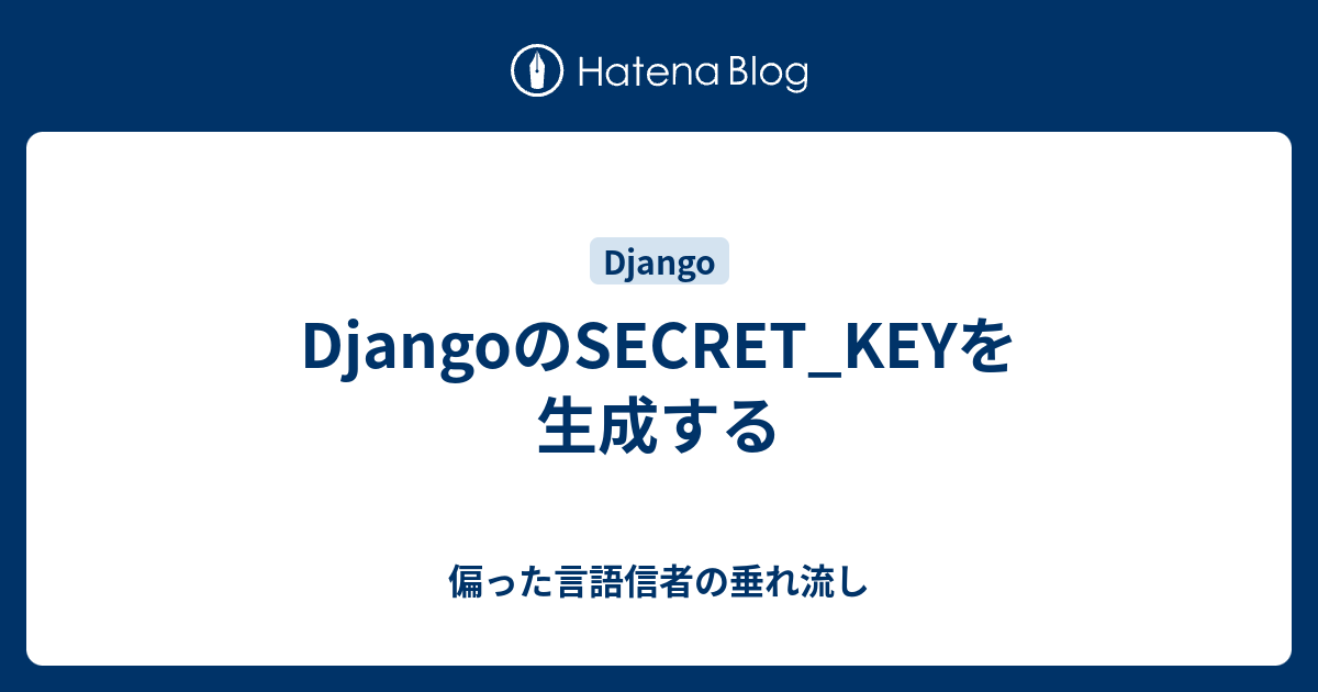 DjangoのSECRET_KEYを生成する - 偏った言語信者の垂れ流し