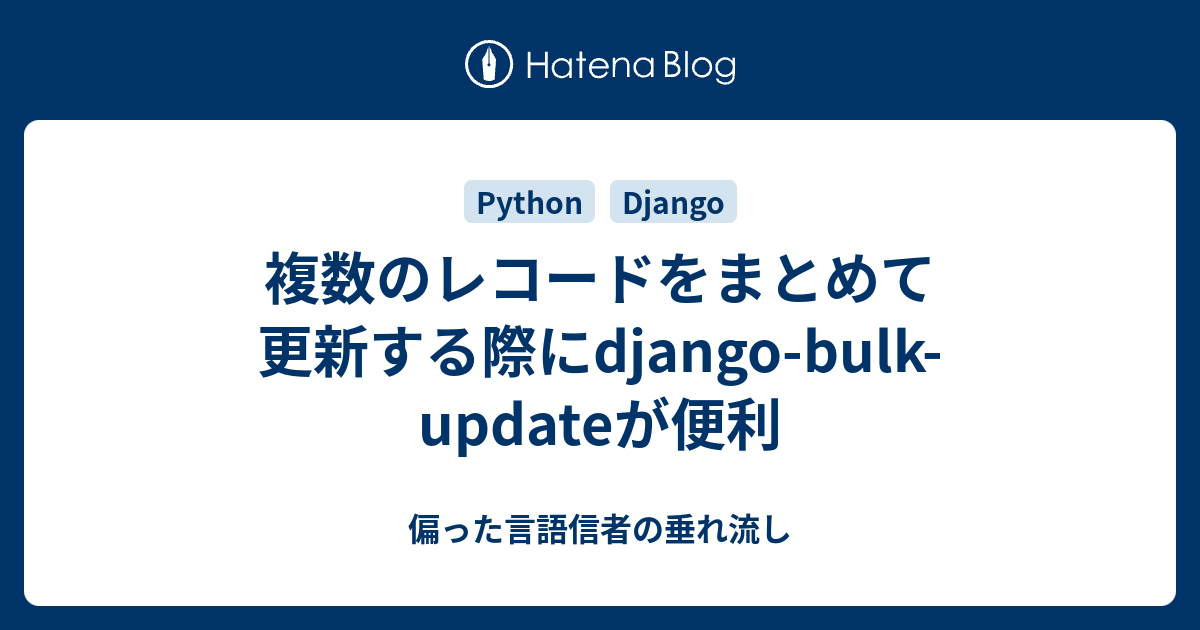 複数のレコードをまとめて更新する際にdjango-bulk-updateが便利 - 偏った言語信者の垂れ流し