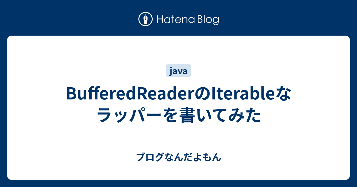 BufferedReaderのIterableなラッパーを書いてみた - ブログなんだよもん
