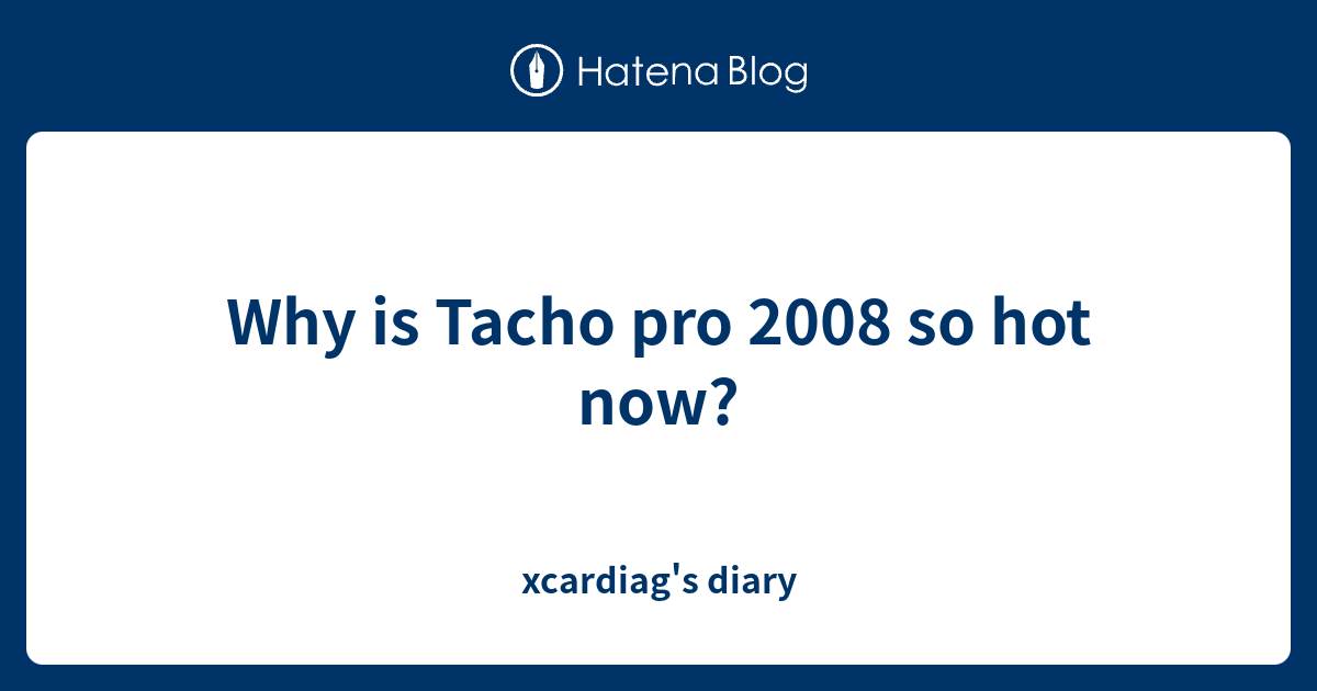 Why is Tacho pro 2008 so hot now? - xcardiag's diary
