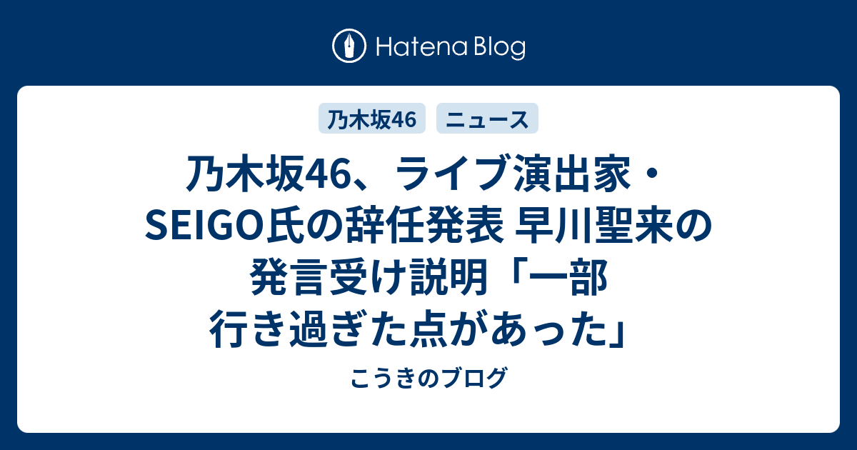 乃木坂46、ライブ演出家・SEIGO氏の辞任発表 早川聖来の発言受け説明「一部行き過ぎた点があった」 - こうきのブログ