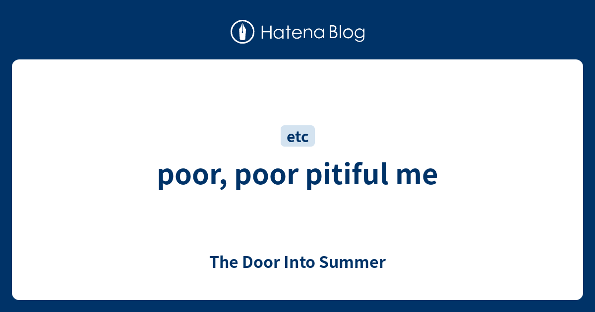poor, poor pitiful me - The Door Into Summer