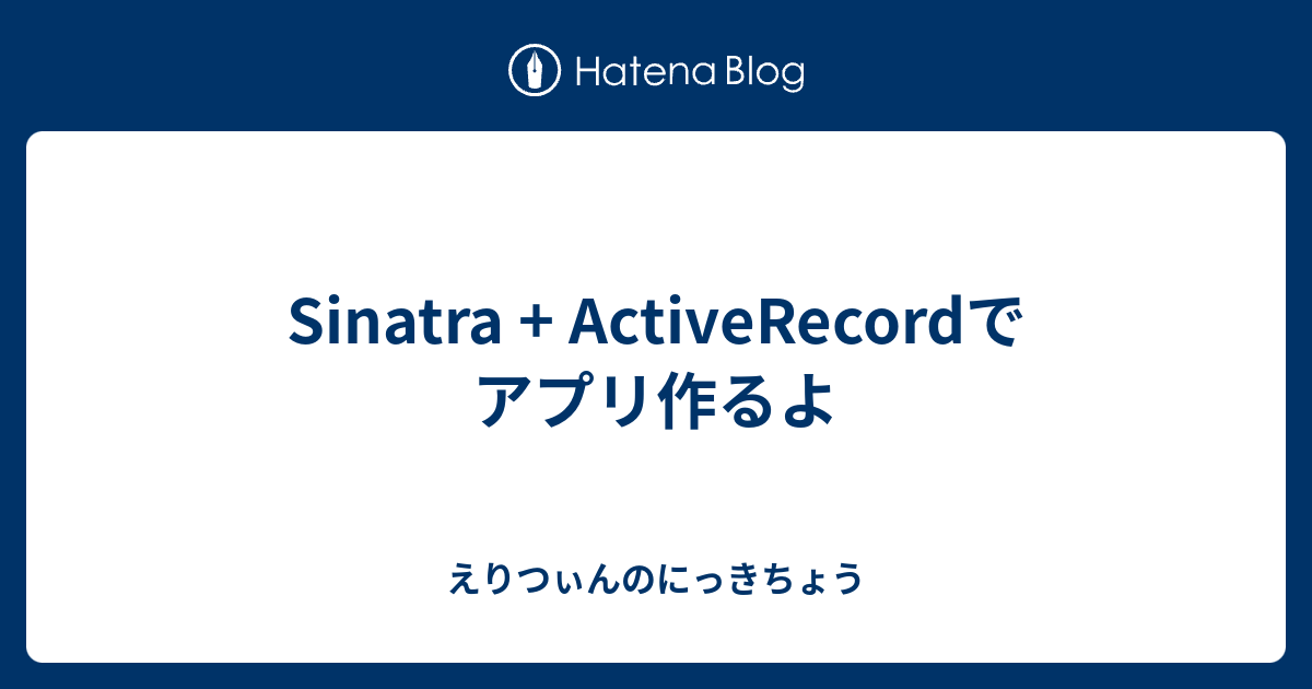 Sinatra + ActiveRecordでアプリ作るよ - えりつぃんのにっきちょう
