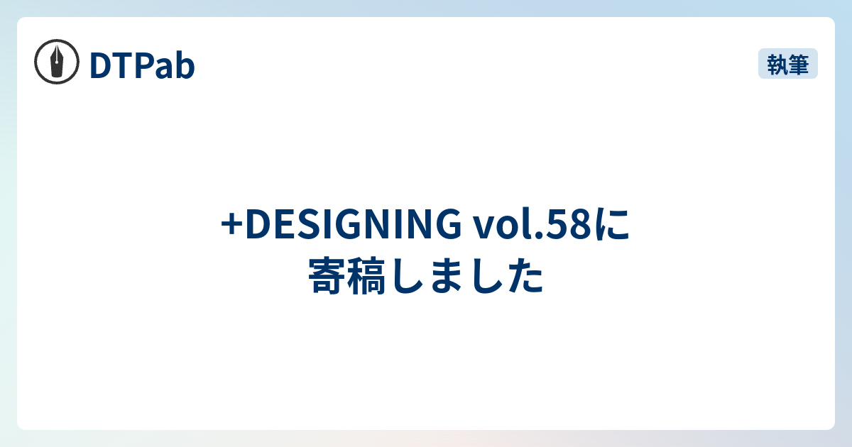 +DESIGNING vol.58に寄稿しました - DTPab