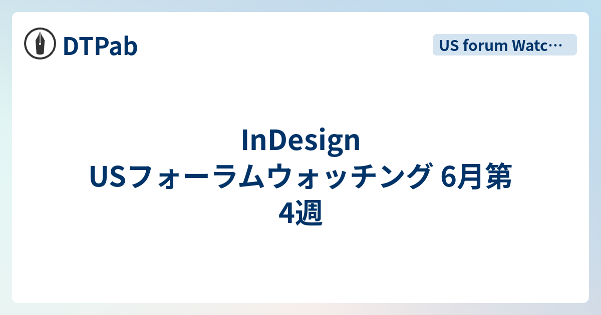 InDesign USフォーラムウォッチング 6月第4週 - DTPab