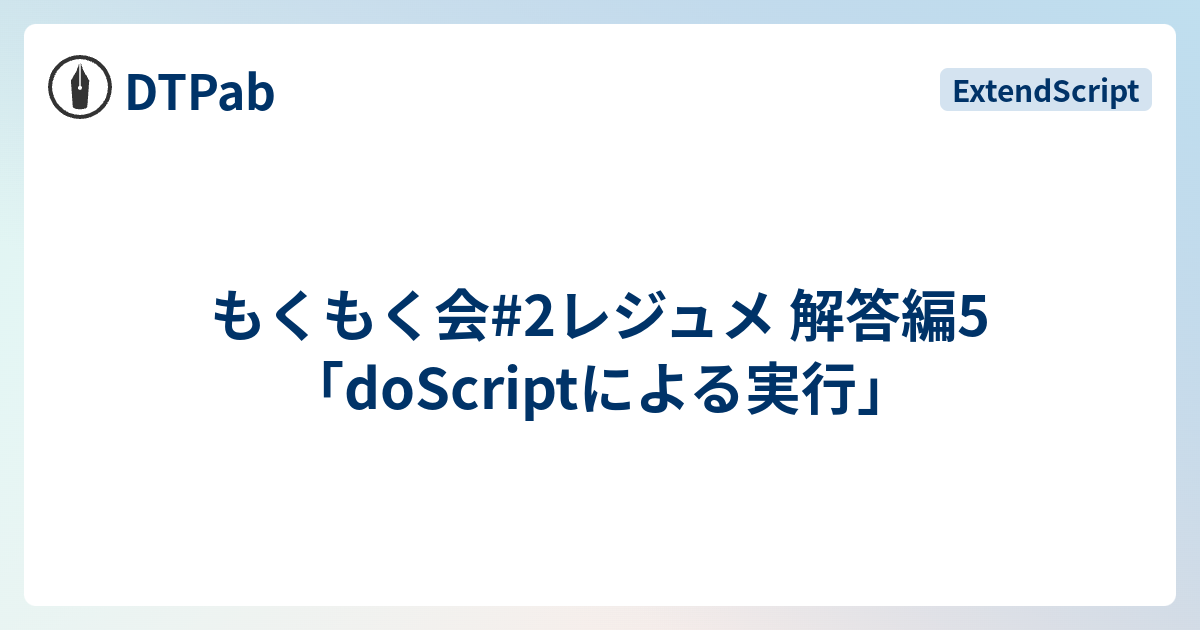 もくもく会#2レジュメ 解答編5「doScriptによる実行」 - DTPab