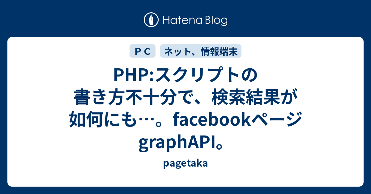 PHP:スクリプトの書き方不十分で、検索結果が如何にも…。facebookページgraphAPI。 - pagetaka