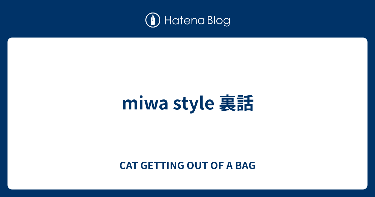 miwa style 裏話 - CAT GETTING OUT OF A BAG