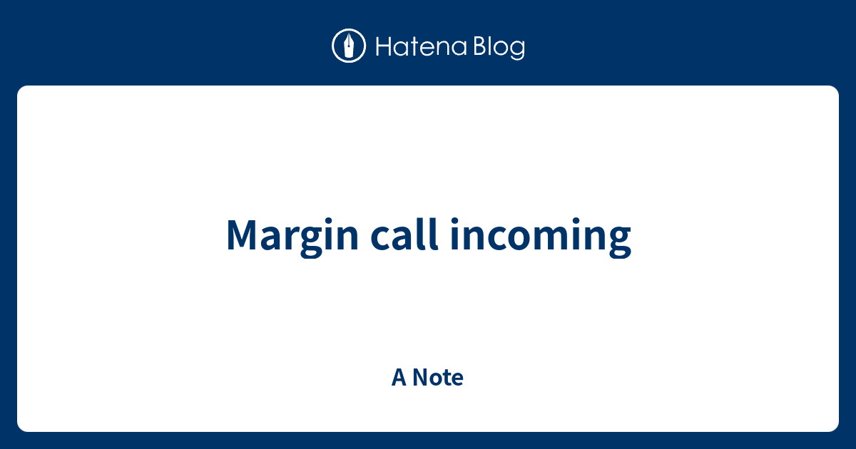Margin call incoming - A Note
