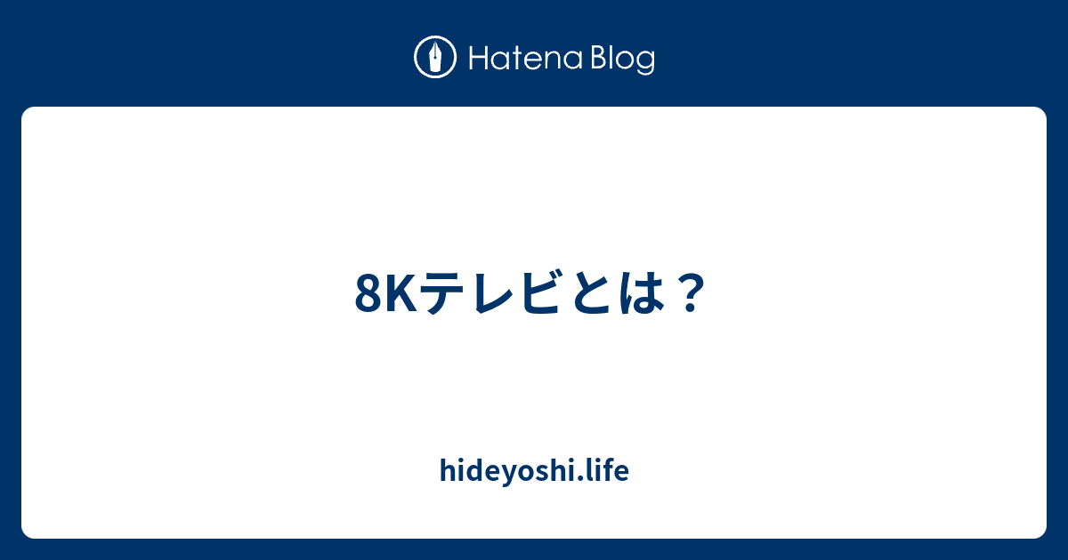 8Kテレビとは？ - hideyoshi.life
