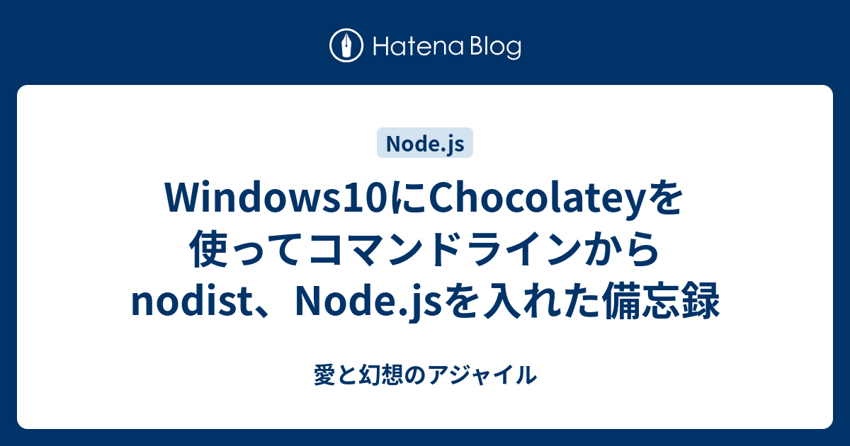 Windows10にChocolateyを使ってコマンドラインからnodist、Node.jsを入れた備忘録 - 愛と幻想のアジャイル