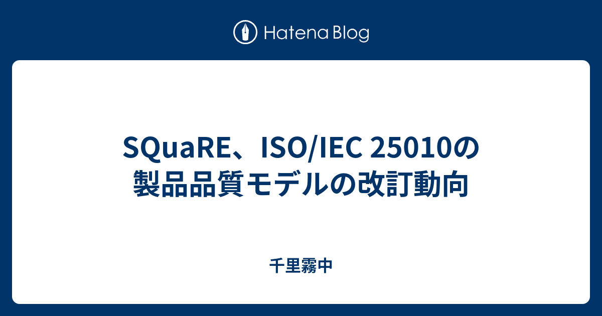 SQuaRE、ISO/IEC 25010の製品品質モデルの改訂動向 - 千里霧中