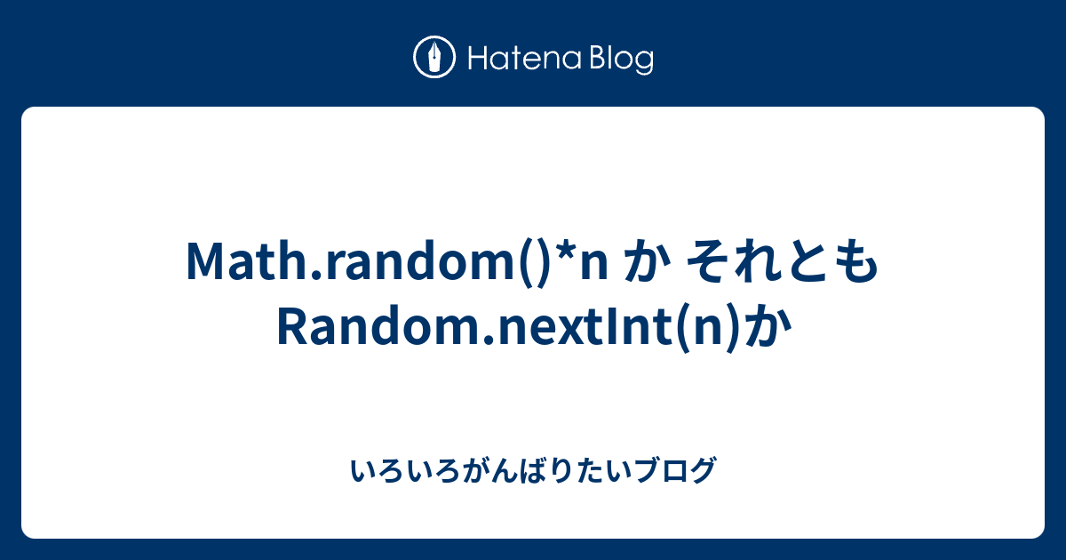 Math.random()*n か それともRandom.nextInt(n)か - いろいろがんばりたいブログ