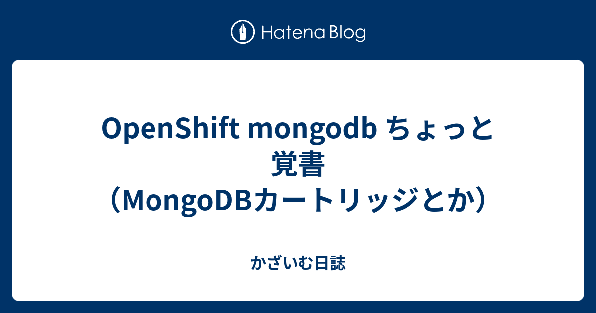 OpenShift mongodb ちょっと覚書（MongoDBカートリッジとか） - かざいむ日誌
