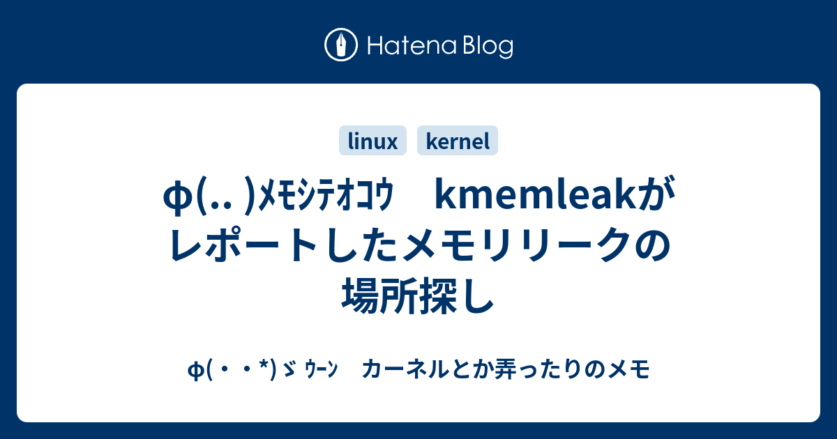 φ(.. )ﾒﾓｼﾃｵｺｳ kmemleakがレポートしたメモリリークの場所探し - φ(・・*)ゞ ｳｰﾝ カーネルとか弄ったりのメモ