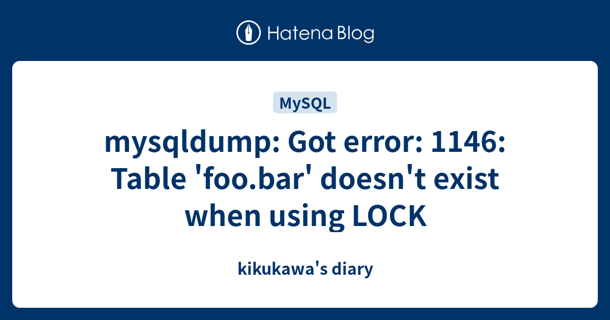 mysqldump: Got error: 1146: Table 'foo.bar' doesn't exist when using LOCK - kikukawa's diary
