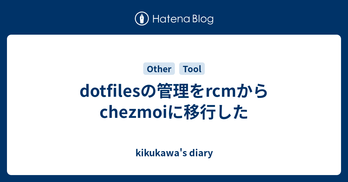 dotfilesの管理をrcmからchezmoiに移行した - kikukawa's diary