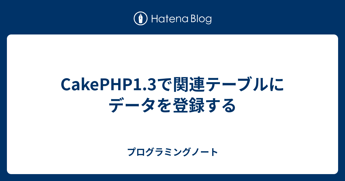 CakePHP1.3で関連テーブルにデータを登録する - プログラミングノート