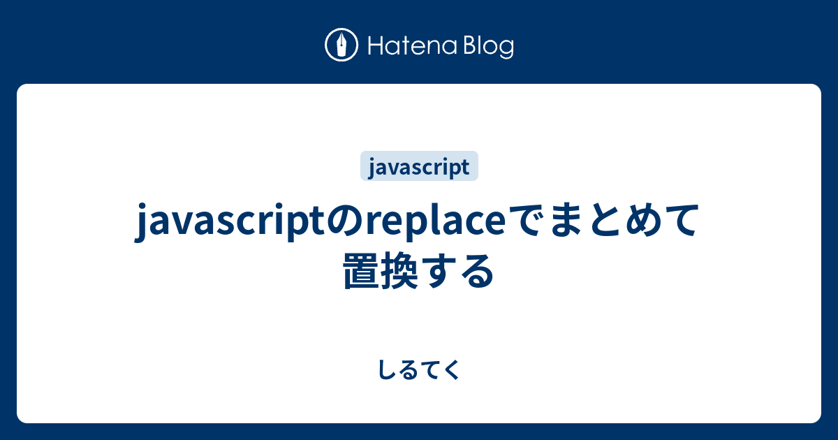 javascriptのreplaceでまとめて置換する - しるてく