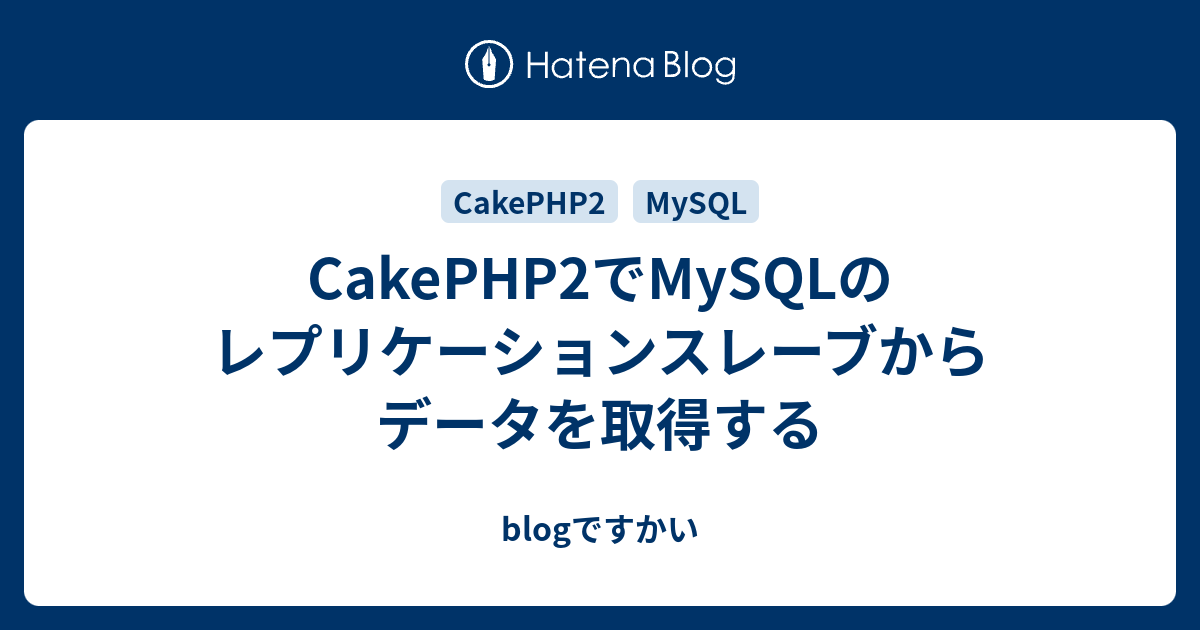 CakePHP2でMySQLのレプリケーションスレーブからデータを取得する - blogですかい