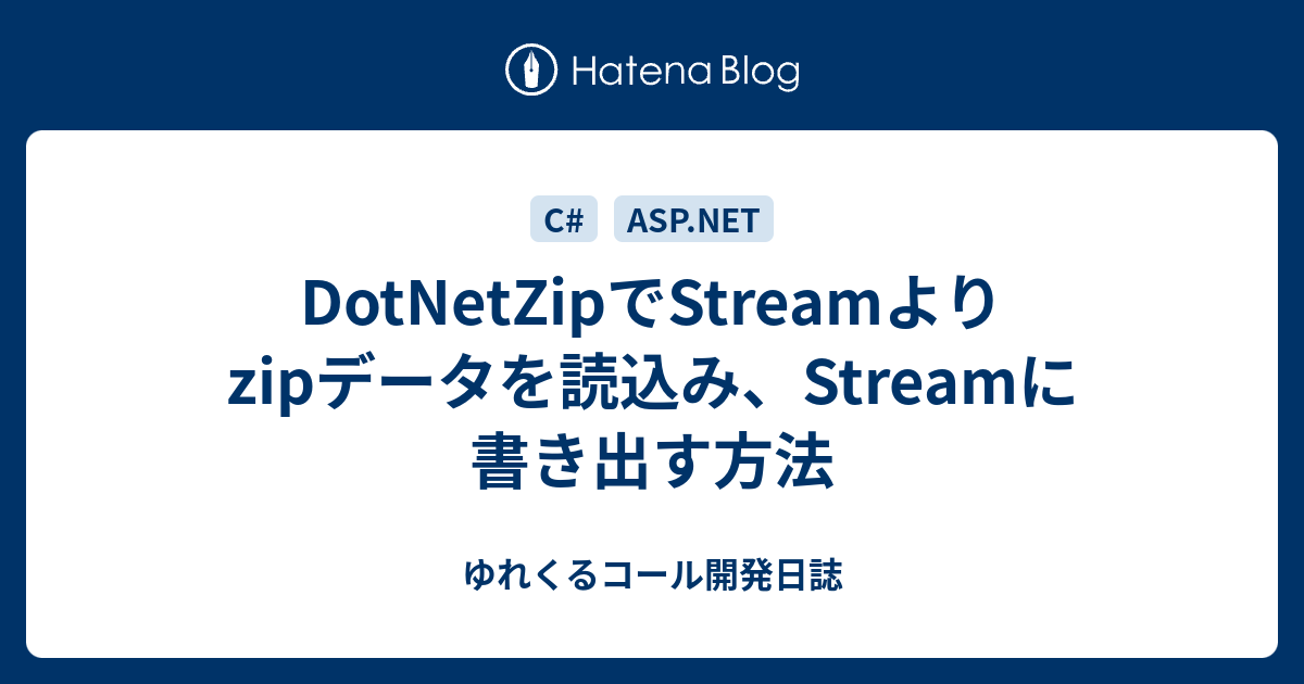 DotNetZipでStreamよりzipデータを読込み、Streamに書き出す方法 - ゆれくるコール開発日誌