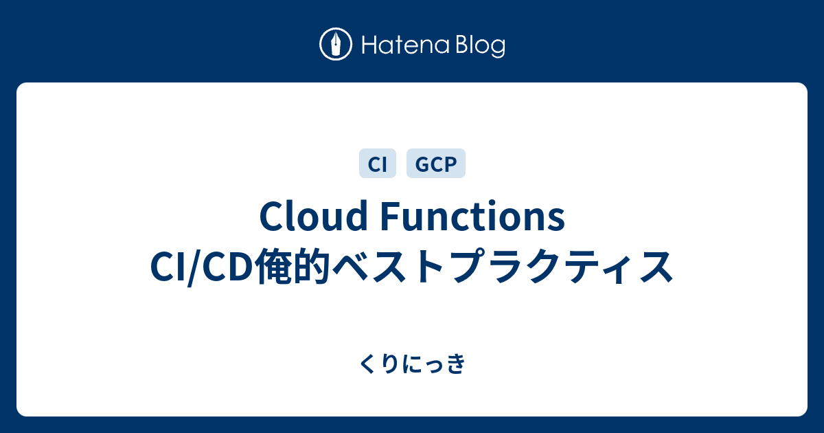 Cloud Functions CI/CD俺的ベストプラクティス - くりにっき