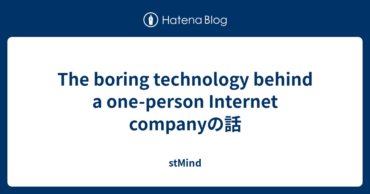 The boring technology behind a one-person Internet companyの話 - stMind