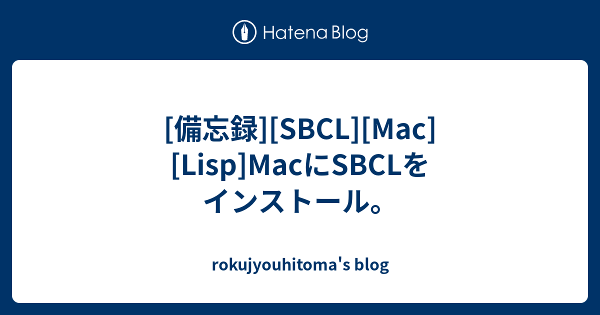 [備忘録][SBCL][Mac][Lisp]MacにSBCLをインストール。 - rokujyouhitoma's blog