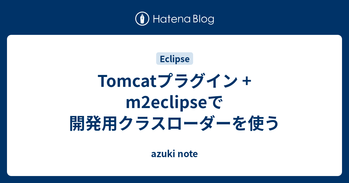 Tomcatプラグイン + m2eclipseで開発用クラスローダーを使う - azuki note