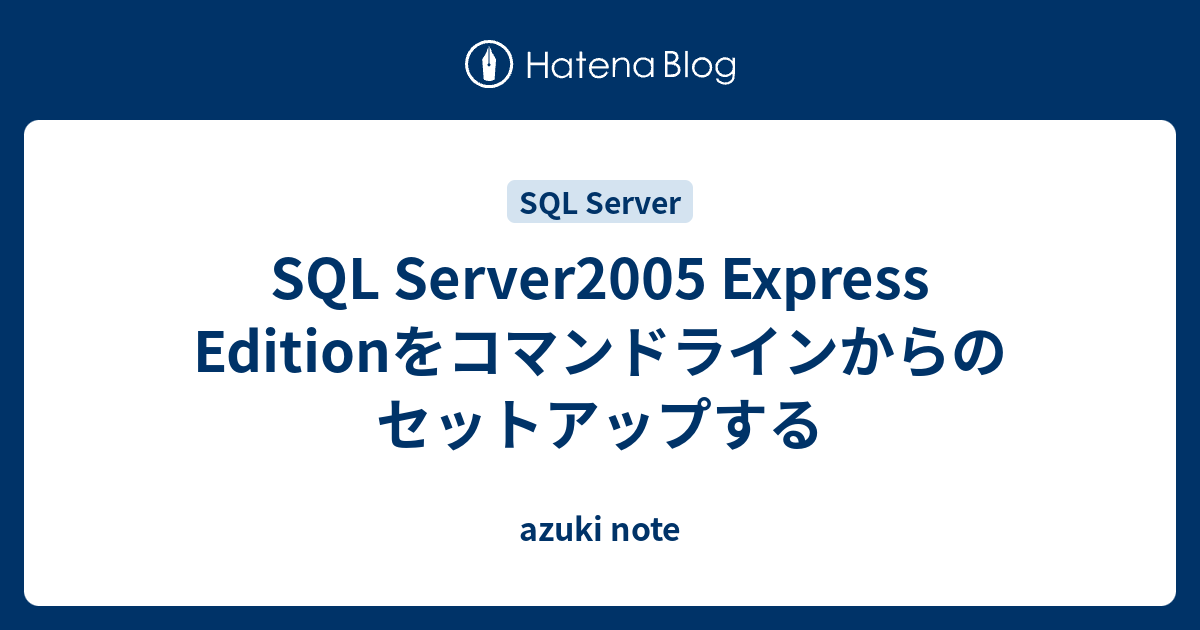 SQL Server2005 Express Editionをコマンドラインからのセットアップする - azuki note