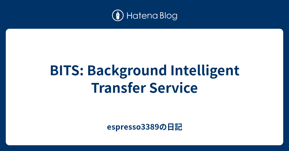 BITS: Background Intelligent Transfer Service - espresso3389の日記