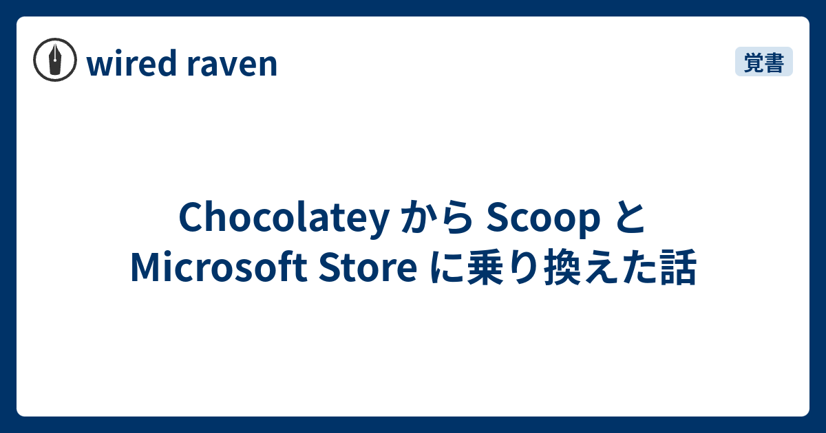 Chocolatey から Scoop と Microsoft Store に乗り換えた話 - wired raven