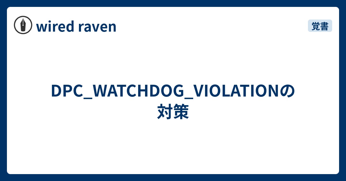 DPC_WATCHDOG_VIOLATIONの対策 - wired raven