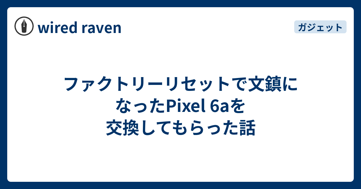 ファクトリーリセットで文鎮になったPixel 6aを交換してもらった ファクトリーリセットで文鎮になったPixel 6aを交換してもらった