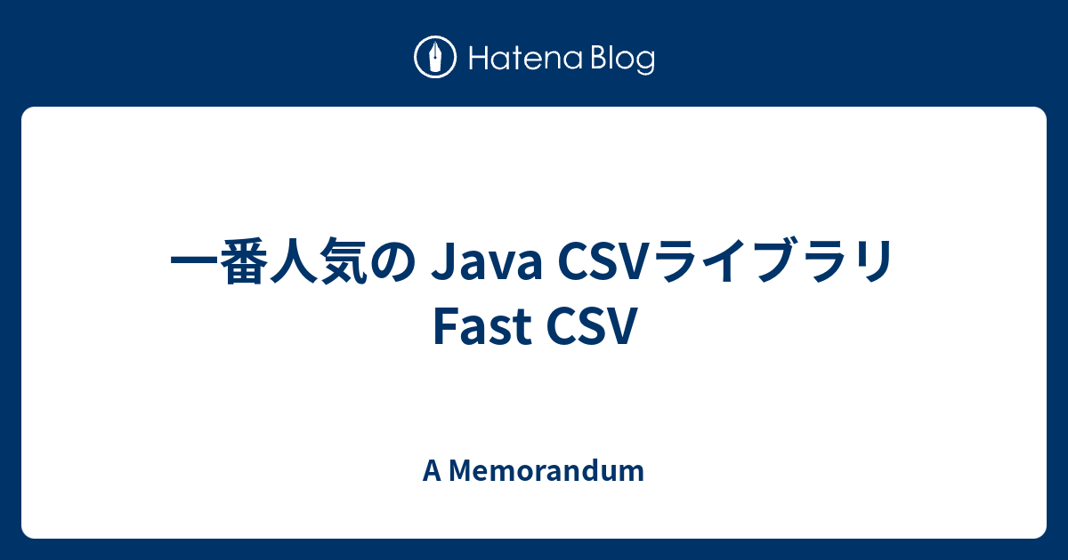 一番人気の Java CSVライブラリ Fast CSV - A Memorandum