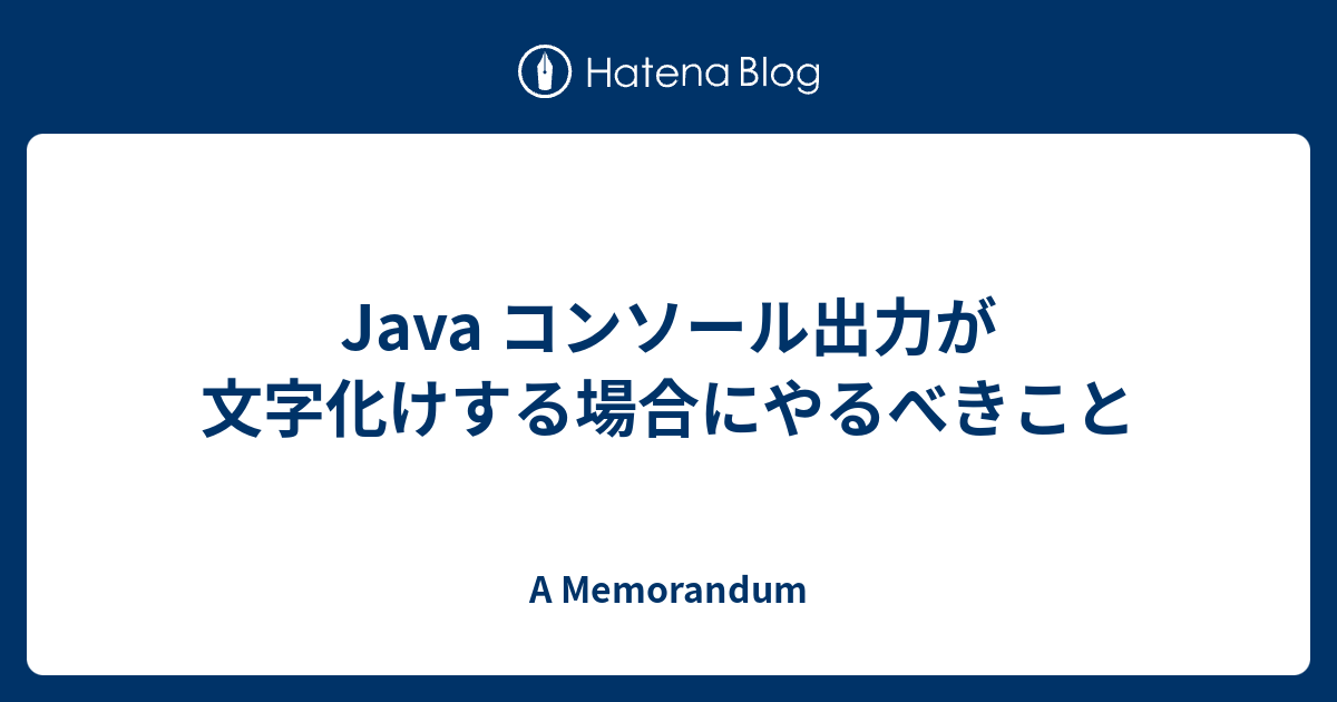 Java コンソール出力が文字化けする場合にやるべきこと - A Memorandum