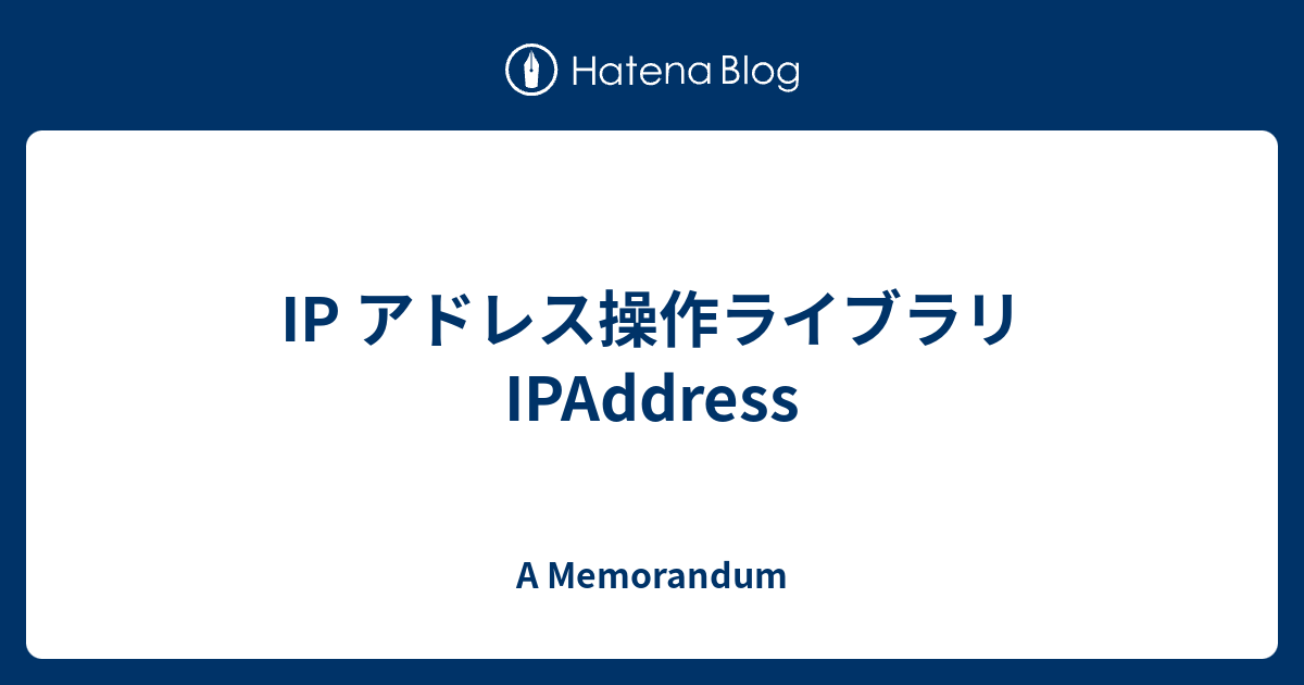IP アドレス操作ライブラリ IPAddress - A Memorandum