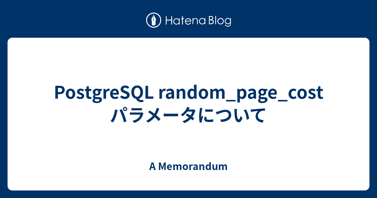 PostgreSQL random_page_cost パラメータについて - A Memorandum