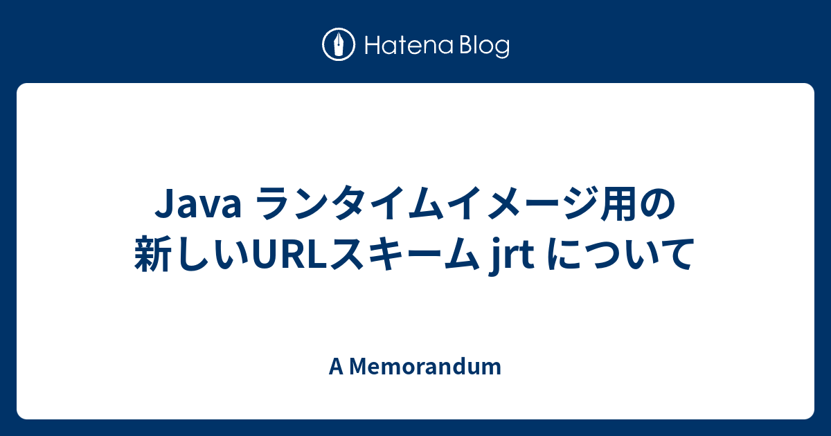 Java ランタイムイメージ用の新しいURLスキーム jrt について - A Memorandum