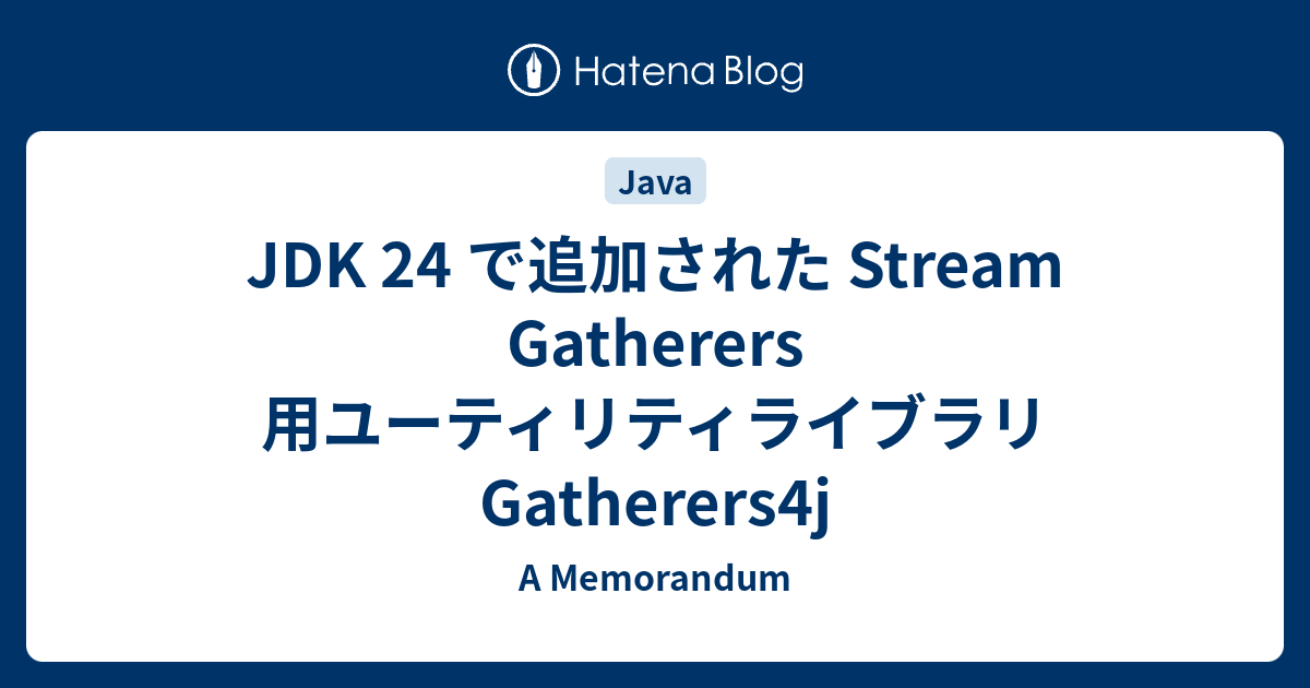 JDK 24 で追加された Stream Gatherers 用ユーティリティライブラリ Gatherers4j - A Memorandum