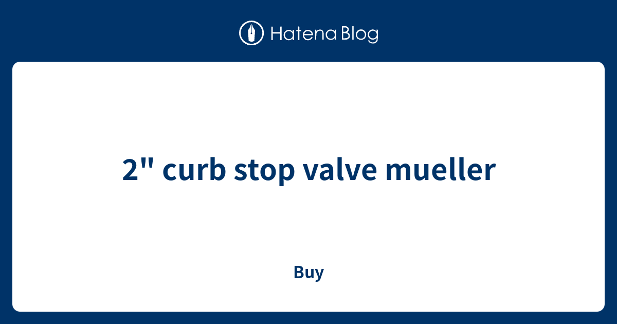 2" curb stop valve mueller - Buy