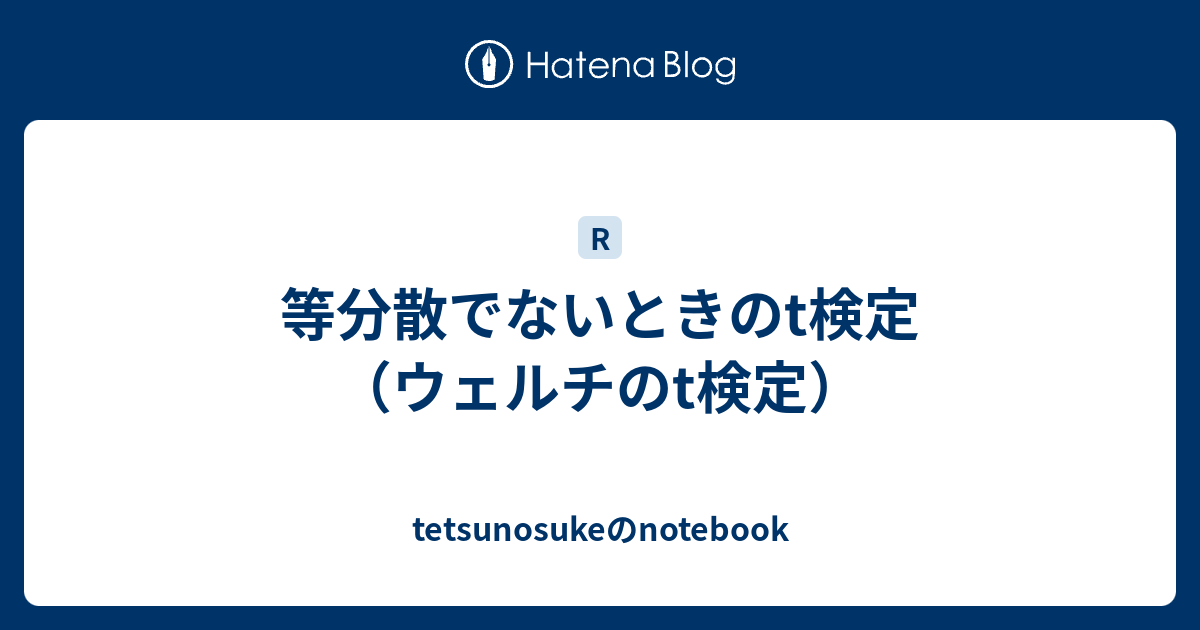 等分散でないときのt検定（ウェルチのt検定） - tetsunosukeのnotebook