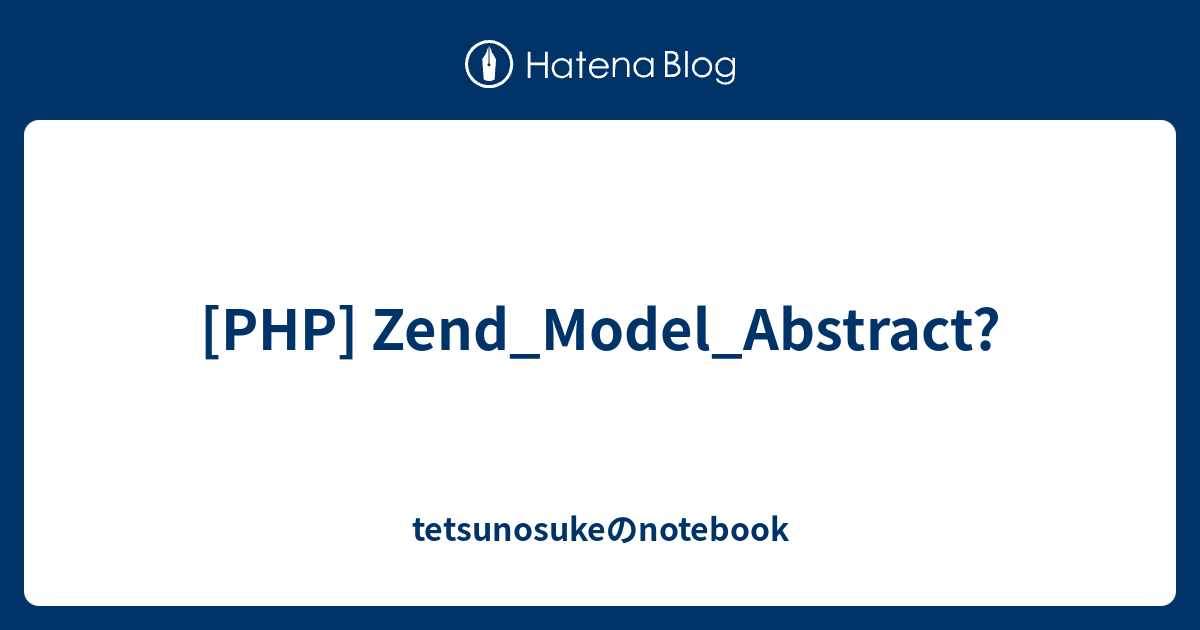 [PHP] Zend_Model_Abstract? - tetsunosukeのnotebook