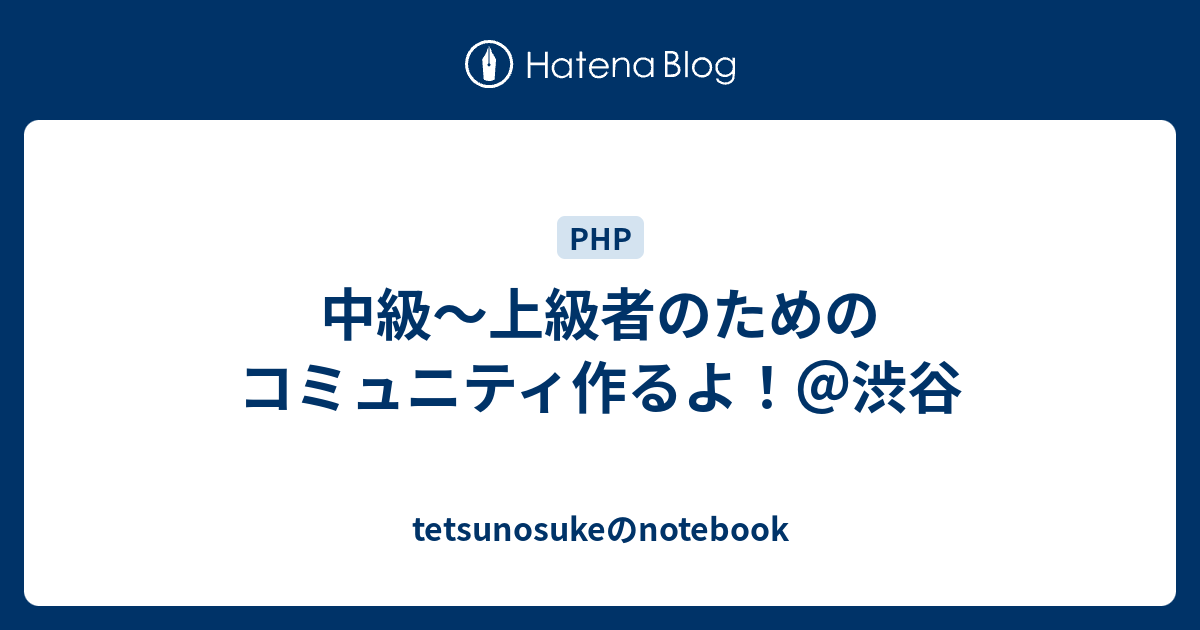 中級〜上級者のためのコミュニティ作るよ！＠渋谷 - tetsunosukeのnotebook