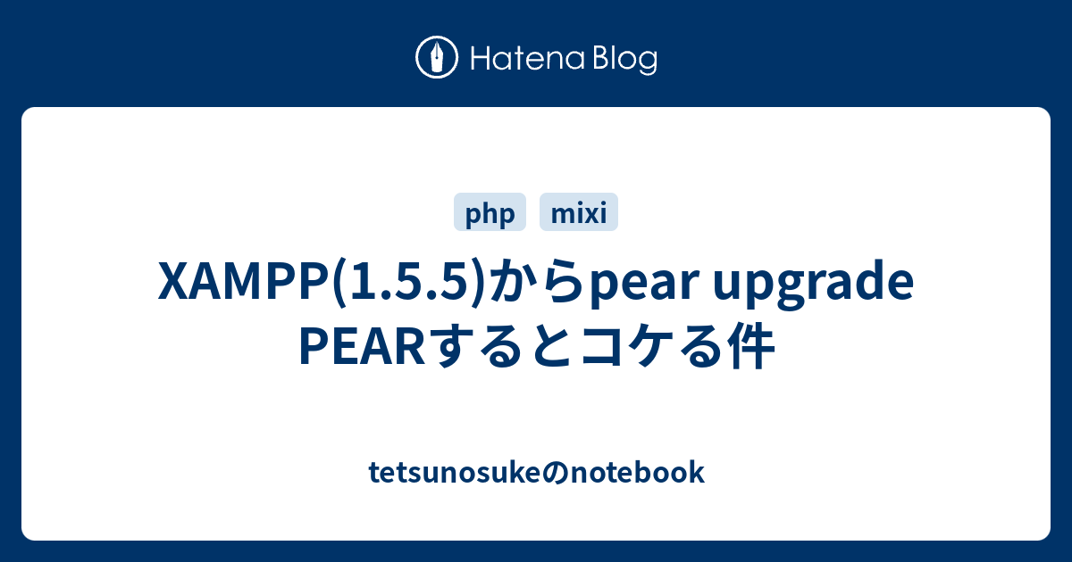 XAMPP(1.5.5)からpear upgrade PEARするとコケる件 - tetsunosukeのnotebook