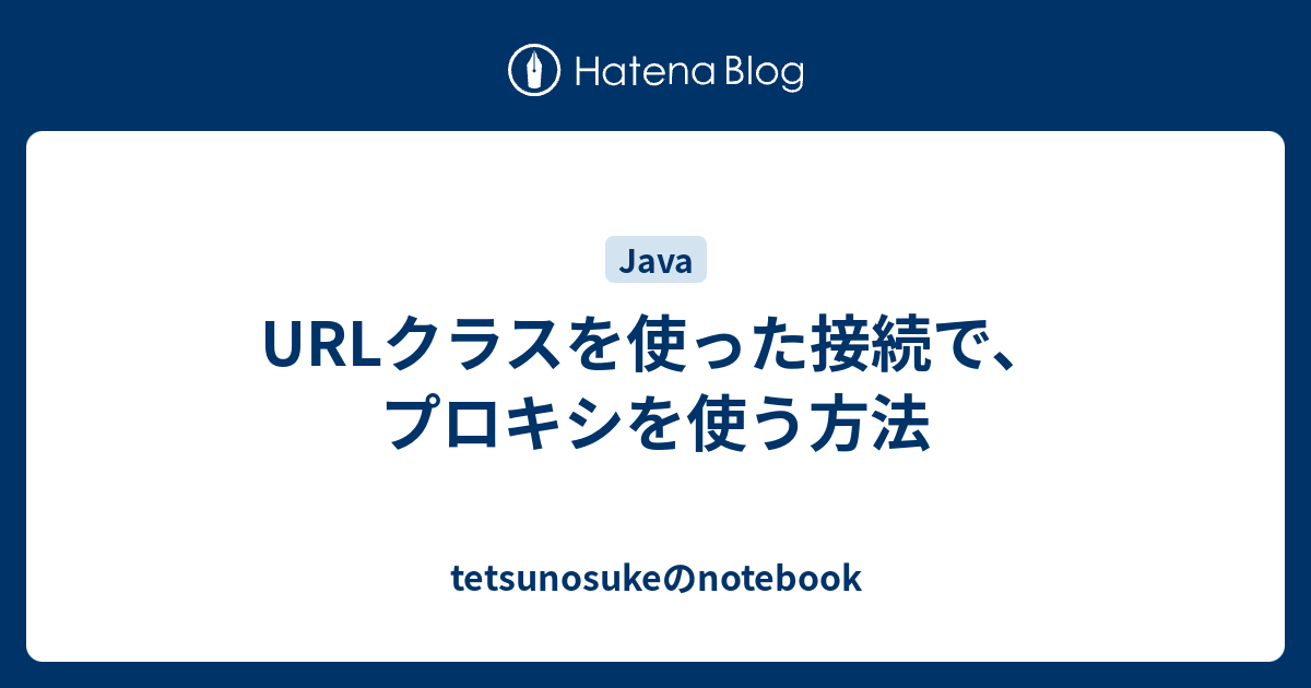 URLクラスを使った接続で、プロキシを使う方法 - tetsunosukeのnotebook